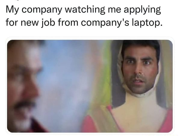 My company watching me applying for new job from company's laptop. - iFunny