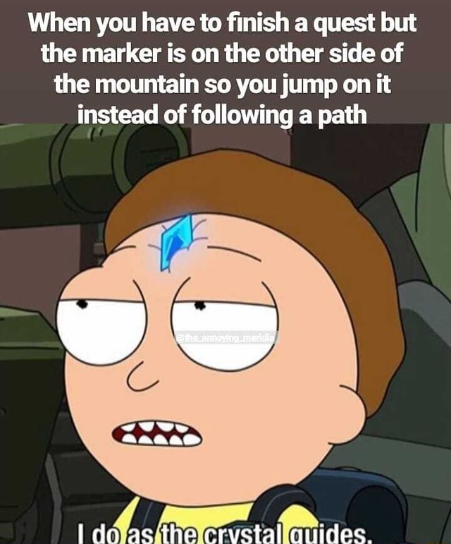 When you have to finish a quest but the marker is on the other side of ...