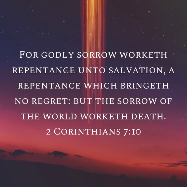 FOR GODLY SORROW WORKETH REPENTANCE UNTO SALVATION, A REPENTANCE WHICH ...