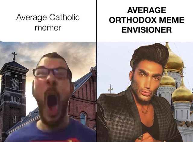 AVERAGE Average Catholic ORTHODOX MEME memer ENVISIONER - iFunny