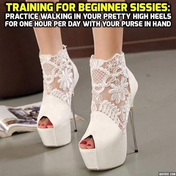 TRAINING FOR BEGINNER SISSIES: PRACTICE WALKING IN YOUR PRETTY HIGH HEELS FOR ONE HOUR PER DAY ...