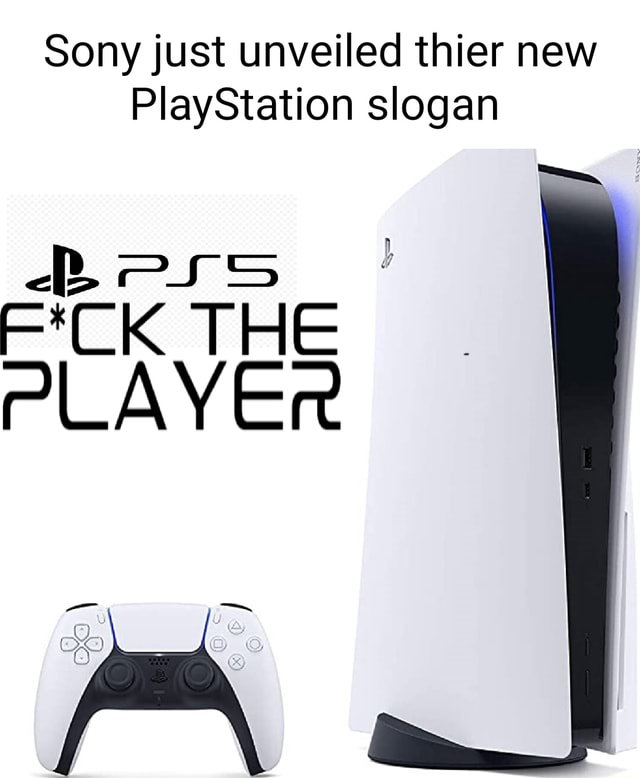 Sony just unveiled thier new PlayStation slogan PLAY Er - iFunny