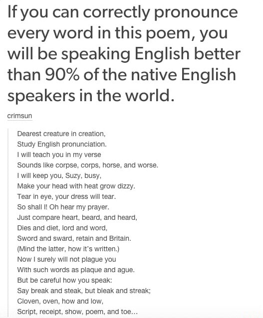 If you can correctly pronounce every word in this poem, you will be ...