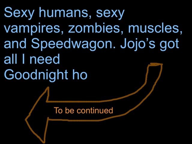 Sexy humans, sexy vampires, zombies, muscles, and Speedwagon. Jojo’s ...
