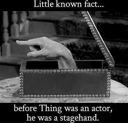 Little known fact... before Thing was an actor, he was a stagehand ...