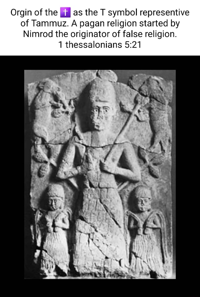 Orgin of the as the T symbol representive of Tammuz. A pagan religion ...