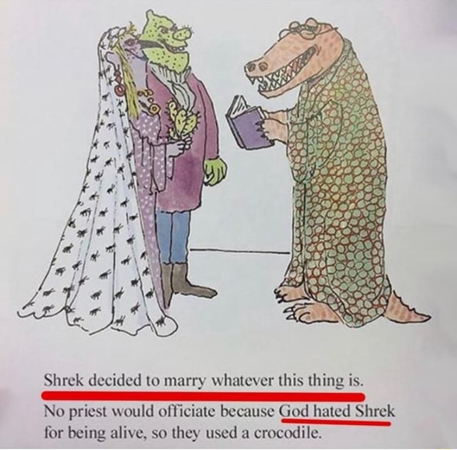 Shrek decided to marry whatever this thing is. No priest would ...