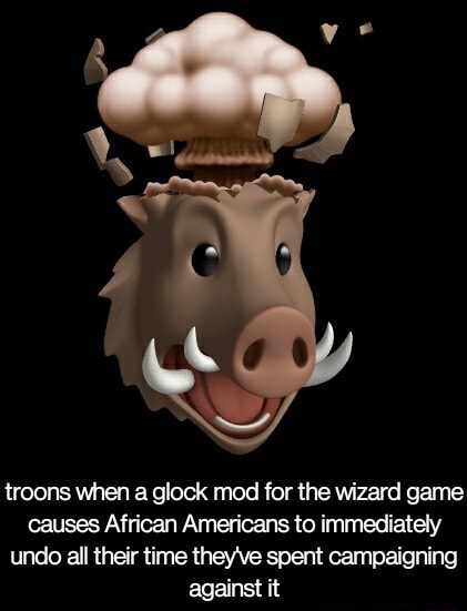 Troons when a glock mod for the wizard game causes African Americans to ...