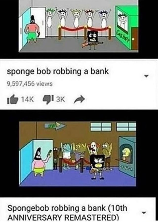 Ry y} ry YY sponge bob robbing a bank 9,597,456 views Spongebob ...