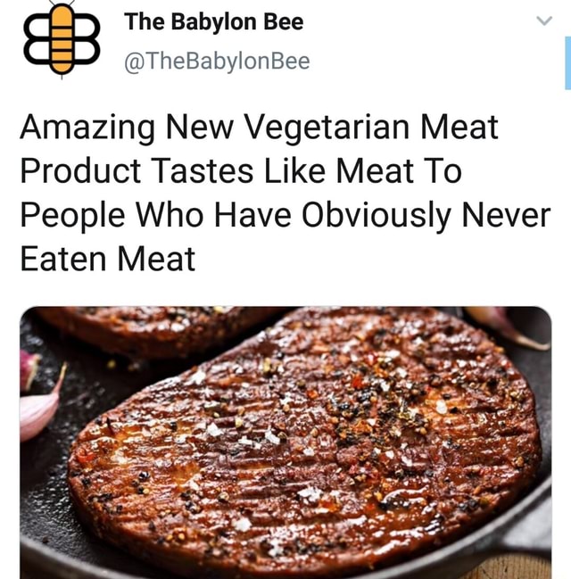 The Babylon Bee Amazing New Vegetarian Meat Product Tastes Like Meat To ...