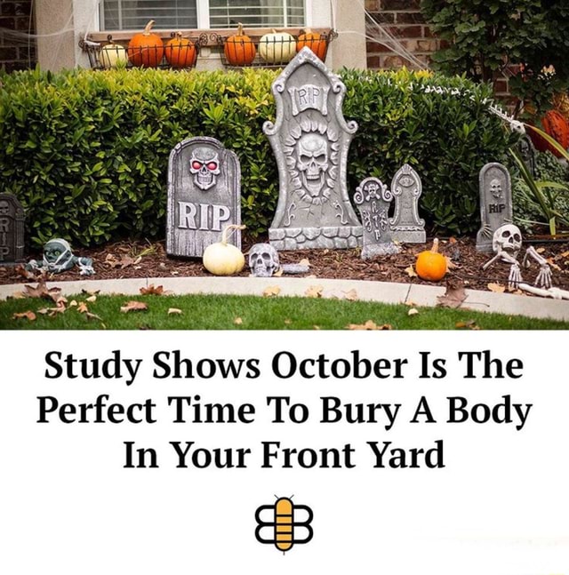 Study Shows October Is The Perfect Time To Bury A Body In Your Front ...