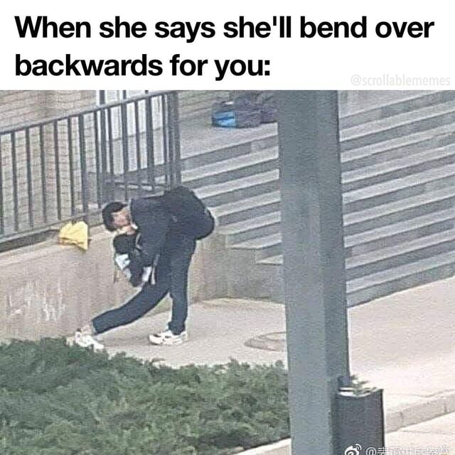 When she says she'll bend over kwards - iFunny