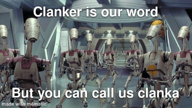 Clanker is our word But you can call us clanka - iFunny