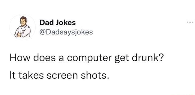 Dad Jokes @Dadsaysjokes How does a computer get drunk? It takes screen ...