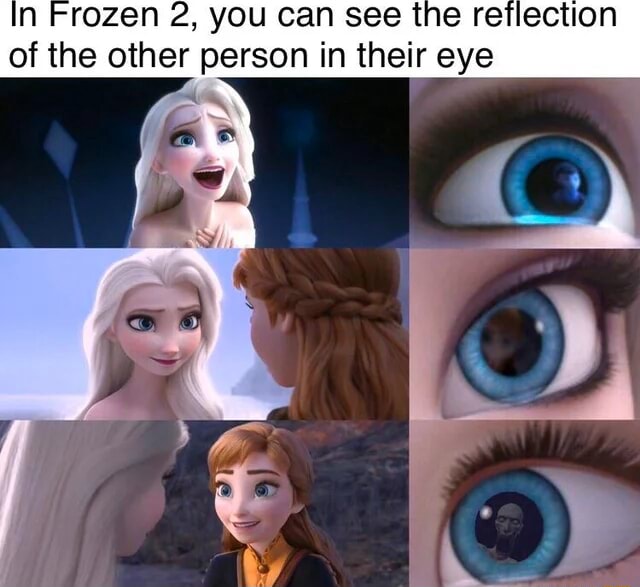 Frozen 2, you can see the reilection of the other person in their eye ...