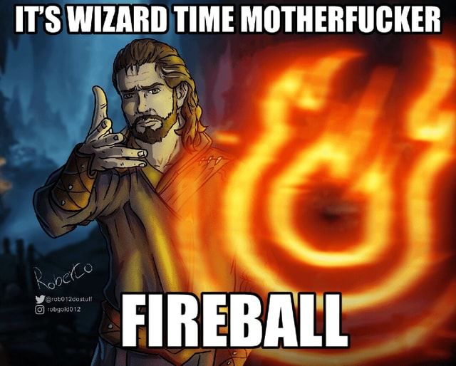 IT'S WIZARD TIME MOTHERFUCKER FIREBALL - iFunny
