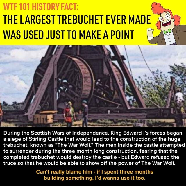 THE LARGEST TREBUCHET EVER MADE, ; à During the Scottish Wars of ...