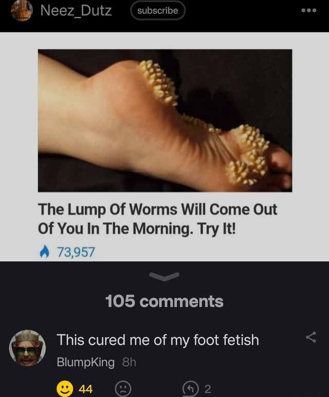 Neez_Dutz subscribe The Lump Of Worms Will Come Out Of You In The ...
