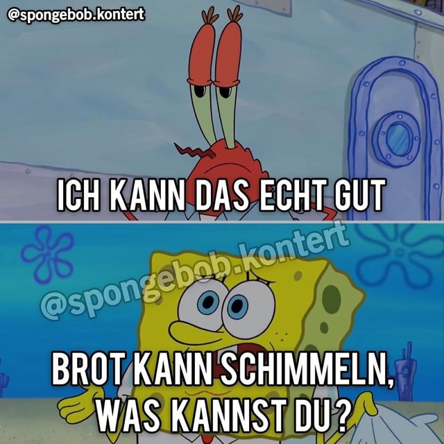@spongebob.kontert ICH KANN DAS ECHT GUT BROT KANN SCHIMMELN, WAS ...