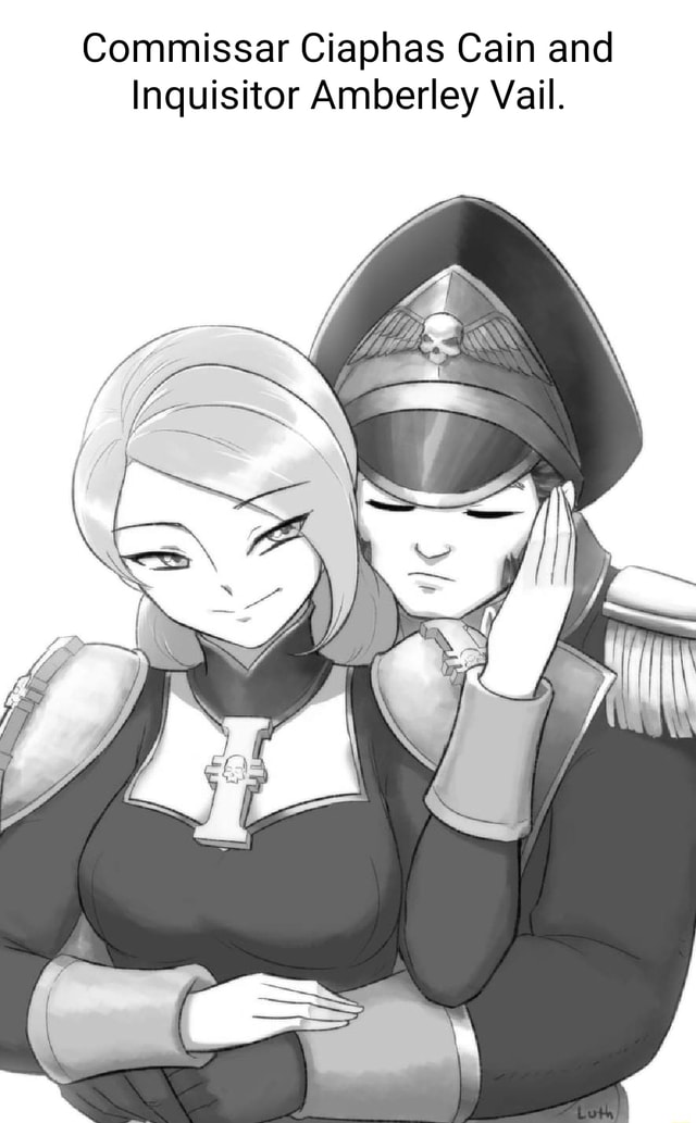 Commissar Ciaphas Cain and Inquisitor Amberley Vail. - iFunny