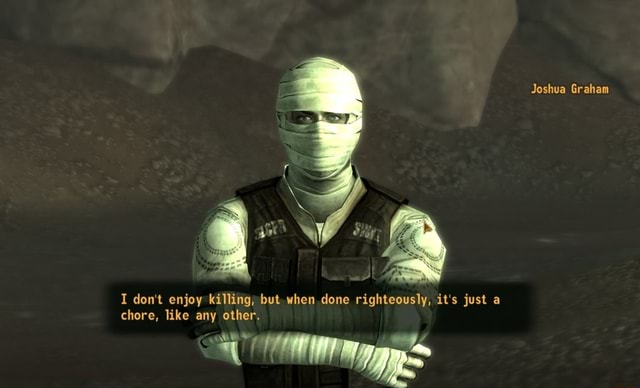 Joshua Graham I don't enjoy killing, but when .done righteously, it's ...