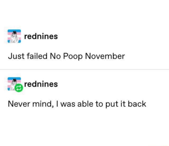 Just failed No Poop November Never mind, I was able to put it back - iFunny