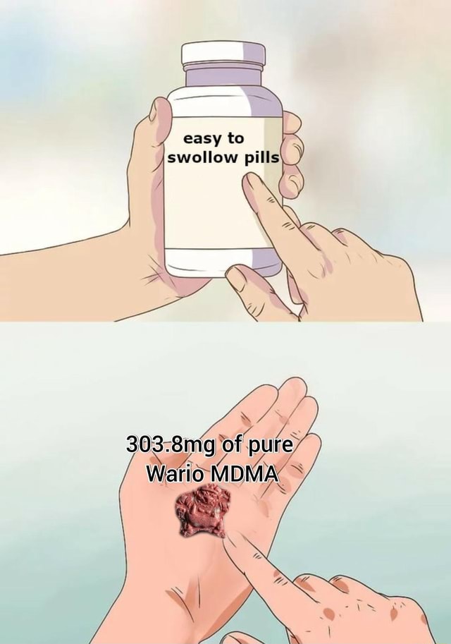 Swollow pill of pure Wario MDMA - iFunny