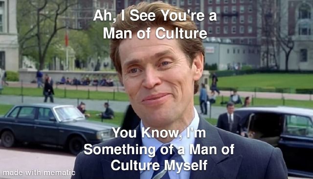 Ah, I See You're a Man of Culture made with You Know, I'm Something of ...
