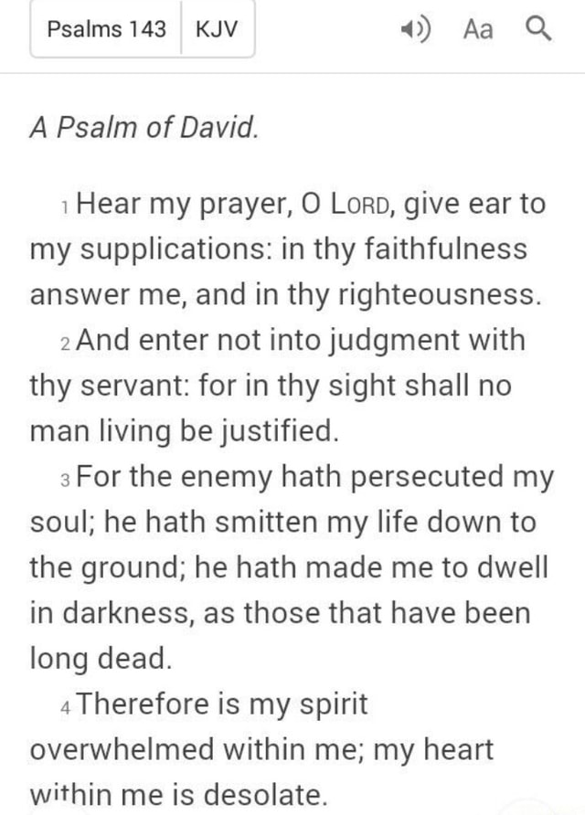 Psalms 143 KJV Aa Q A Psalm of David. Hear my prayer, O Loro, give ear to my supplications: in ...