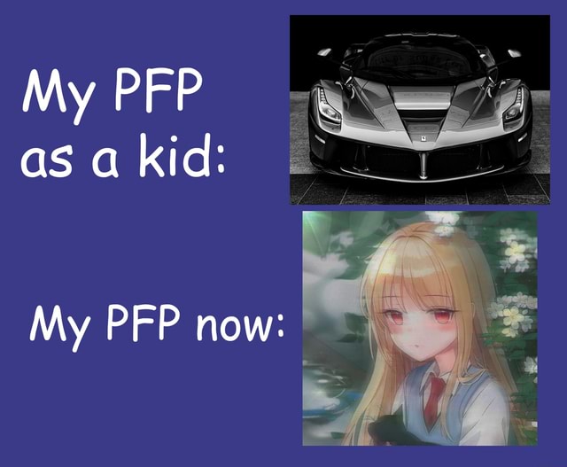 My PFP as a kid: My PFP now: - iFunny