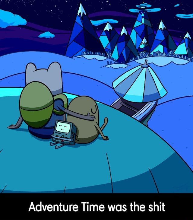 Adventure Time was the shit - iFunny