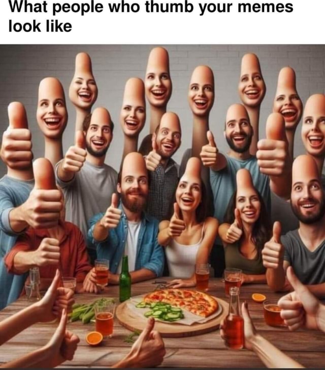 What people who thumb your memes look like - iFunny
