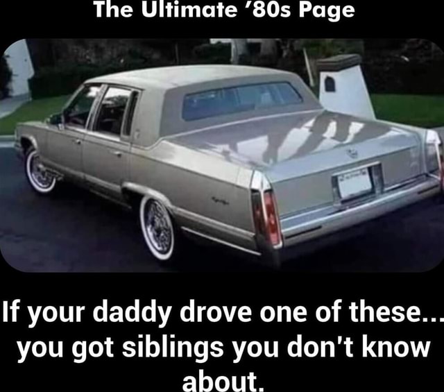 The Ultimate "SOs Page If your daddy drove one of these... you got ...