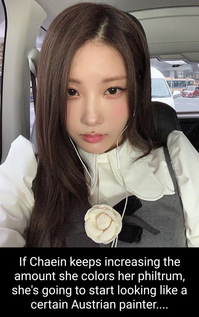 If Chaein keeps increasing the amount she colors her philtrum, she's ... If Chaein keeps increasing the amount she colors her philtrum, she's ...