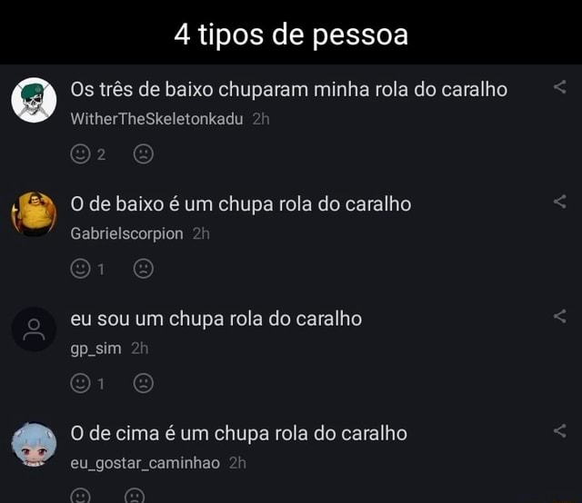 4 Tipos De Pessoa Os Três De Baixo Chuparam Minha Rola Do Caralho