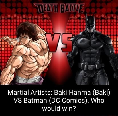 Aa Martial Artists: Baki Hanma (Baki) VS Batman (DC Comics). Who would ...