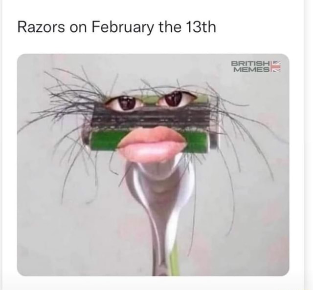 Razors on February the 13th BRITISH MEMES- - iFunny