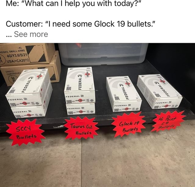 Me: "What can I help you with to Customer: need some Glock 19 bullets ...