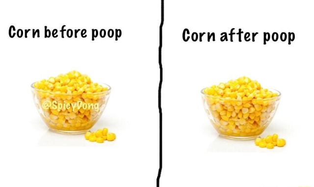 Corn before poop cºm after poop - iFunny
