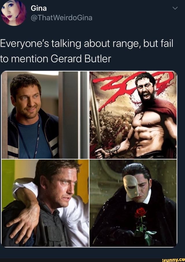 Gina Everyone's talking about range, but fail to mention Gerard Butler ...