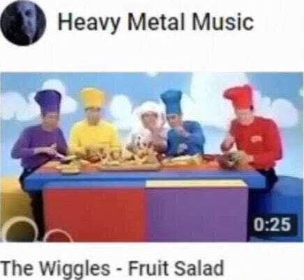 Heavy Metal Music The Wiggles - Fruit Salad - iFunny