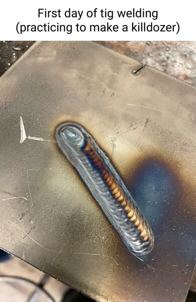 First day of tig welding (practicing to make a killdozer) - iFunny