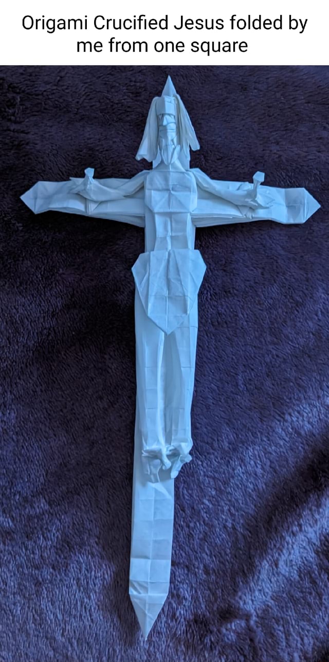 Origami Crucified Jesus folded by me from one square - iFunny