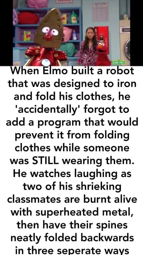 When Elmo built a robot that was designed to iron and fold his clothes ...