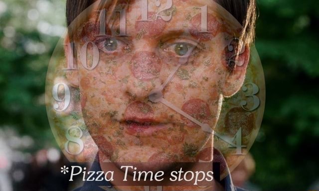 *Pizza Time stops - )