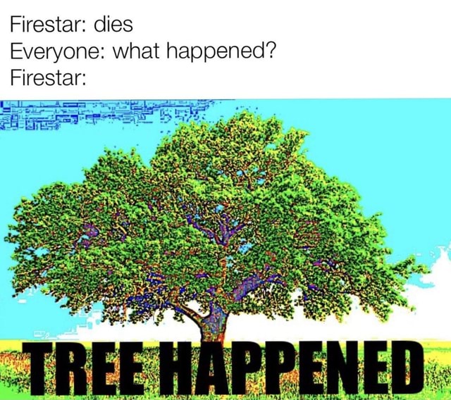 Firestar: dies Everyone: what happened? Firestar: - iFunny