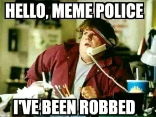 HELLO, MEME POLICE , I'VEBEEN ROBBED - iFunny