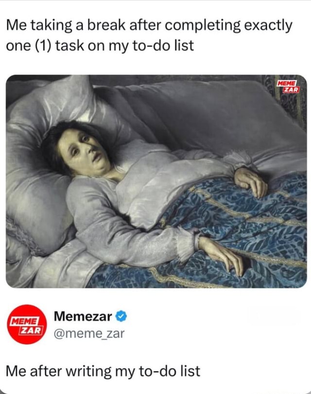 Me taking a break after completing exactly one (1) task on my to-do ...
