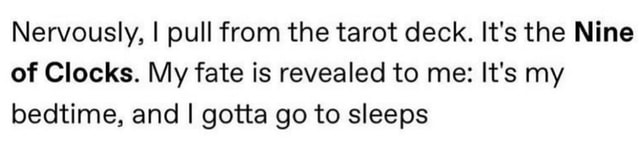 Nervously, I pull from the tarot deck. It's the Nine of Clocks. My fate ...