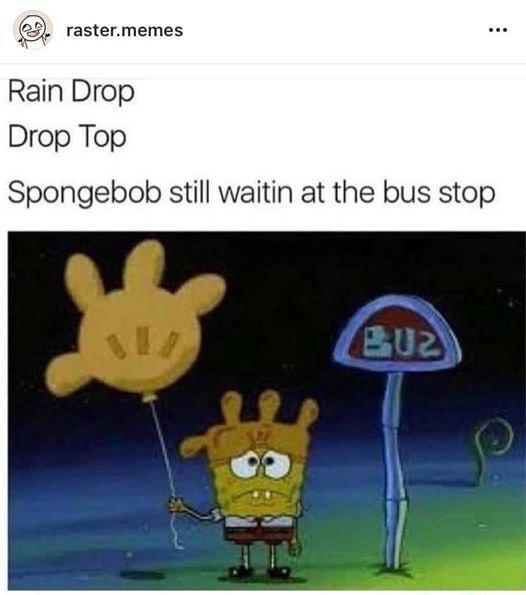 Raster.memes Rain Drop Drop Top Spongebob still waitin at the bus stop ...